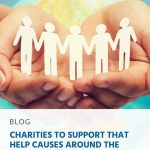 Charities to Support That Help Causes Around the World
