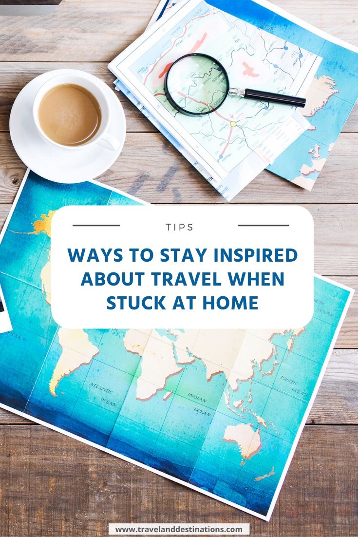 Ways to Stay Inspired About Travel When Stuck at Home | TAD