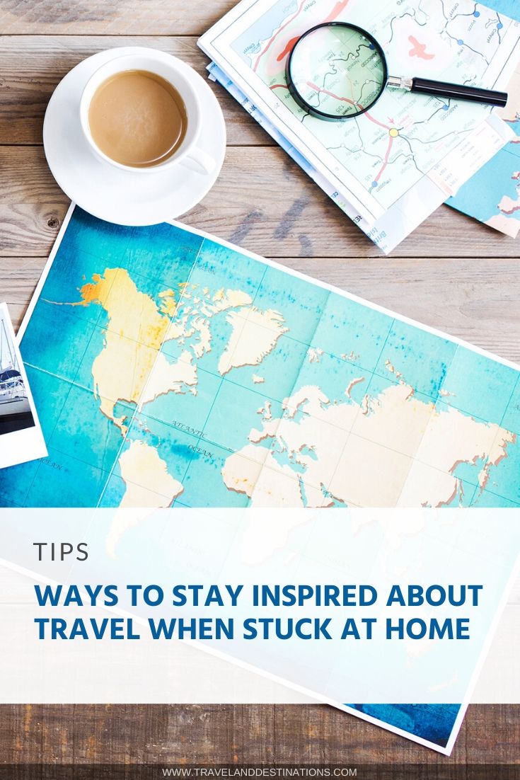 Ways to Stay Inspired About Travel When Stuck at Home | TAD